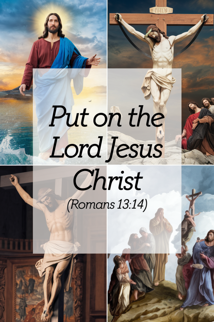 Put on the Lord Jesus Christ (Romans 13:14)