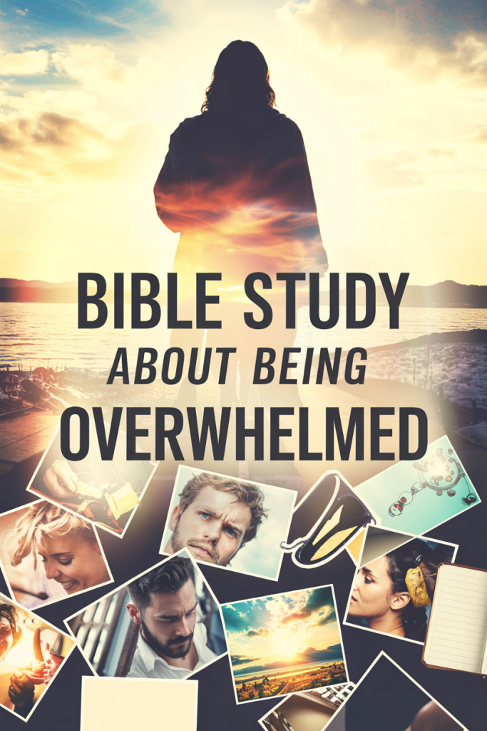 Bible Study About Being Overwhelmed